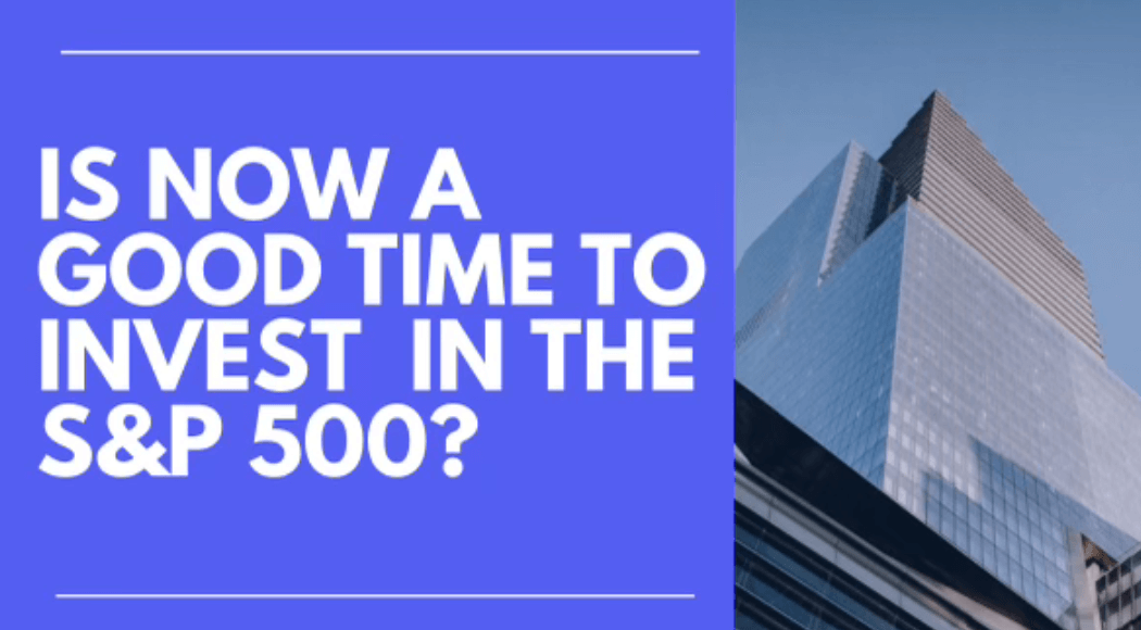 Is Now A Good Time To Invest In The S&P 500?